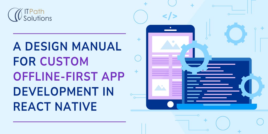A Design Manual for Custom React Native offline App Development - IT ...