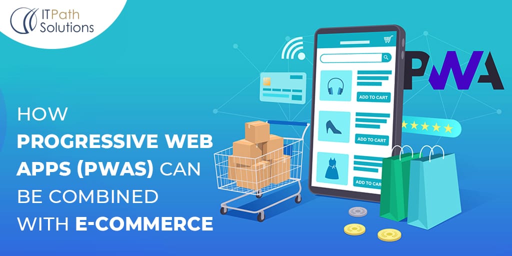 How Progressive Web Apps (PWAs) Can Be Combined with E-commerce - IT Path Solutions