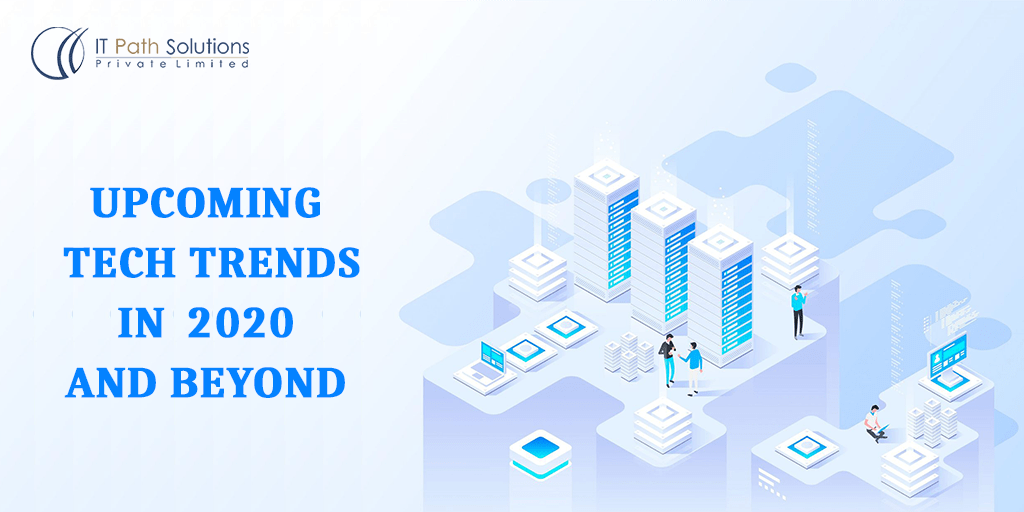 Upcoming Tech Trends in 2020 and Beyond - IT Path Solutions
